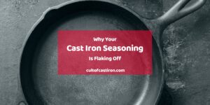 Why Your Cast Iron Seasoning is Flaking: The Root Causes + Fixes - Cult ...