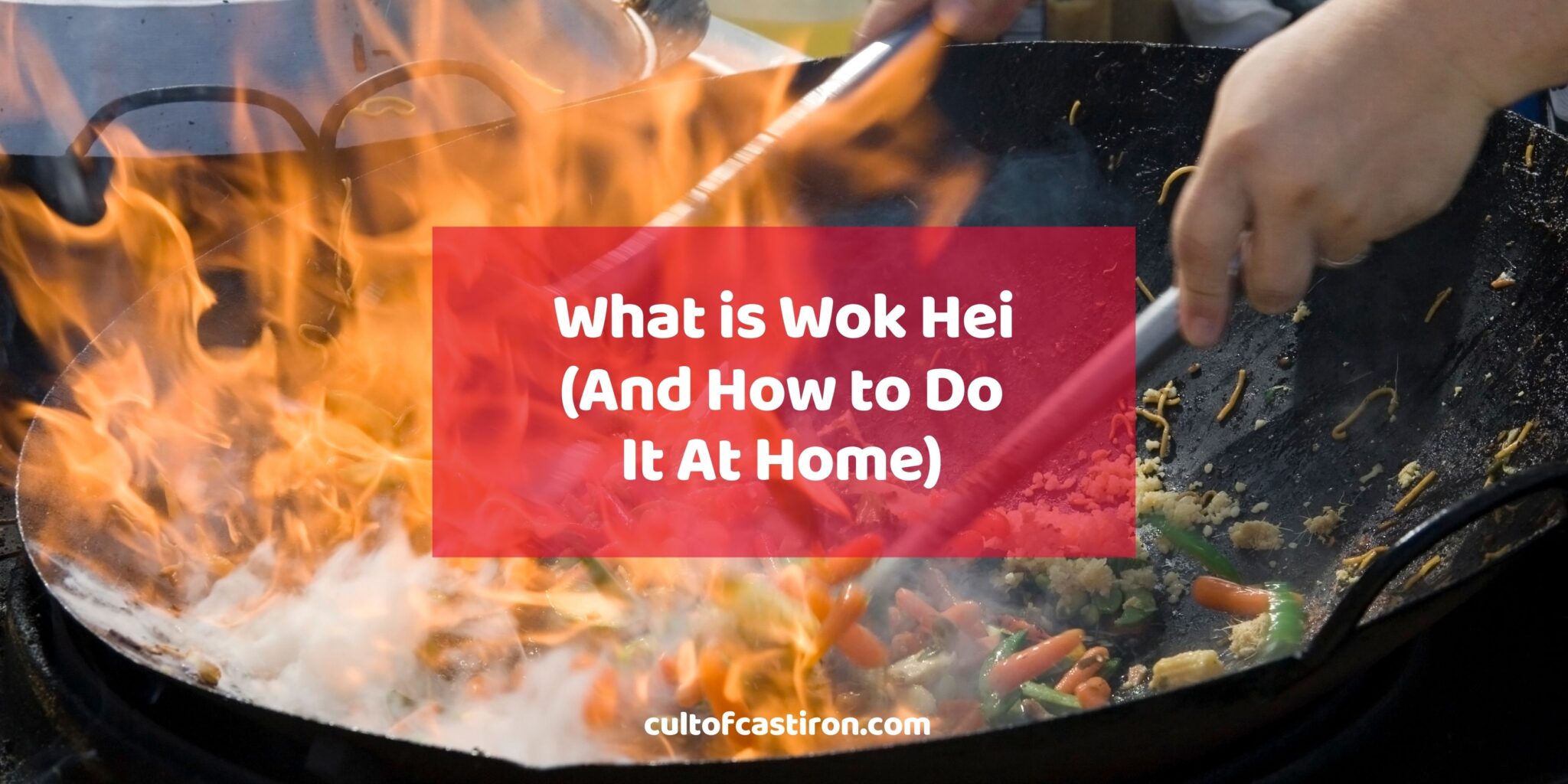 Wok Hei: What It Is, And How To Do It at Home - Cult of Cast Iron